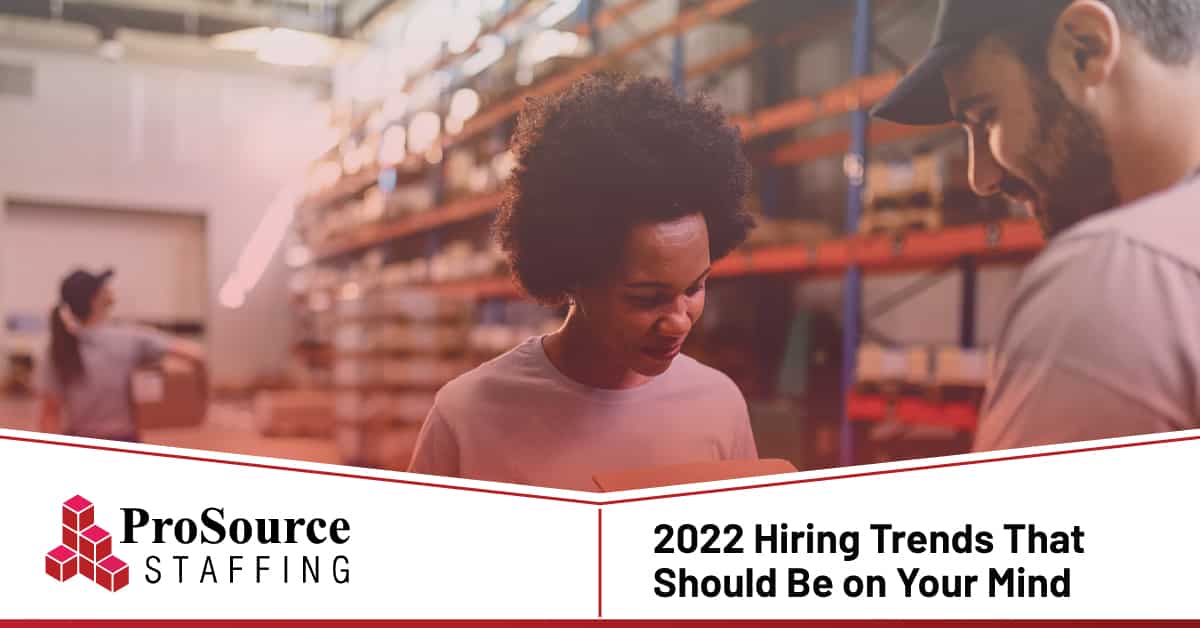 2022 Hiring Trends That Should Be on Your Mind - ProSource Staffing